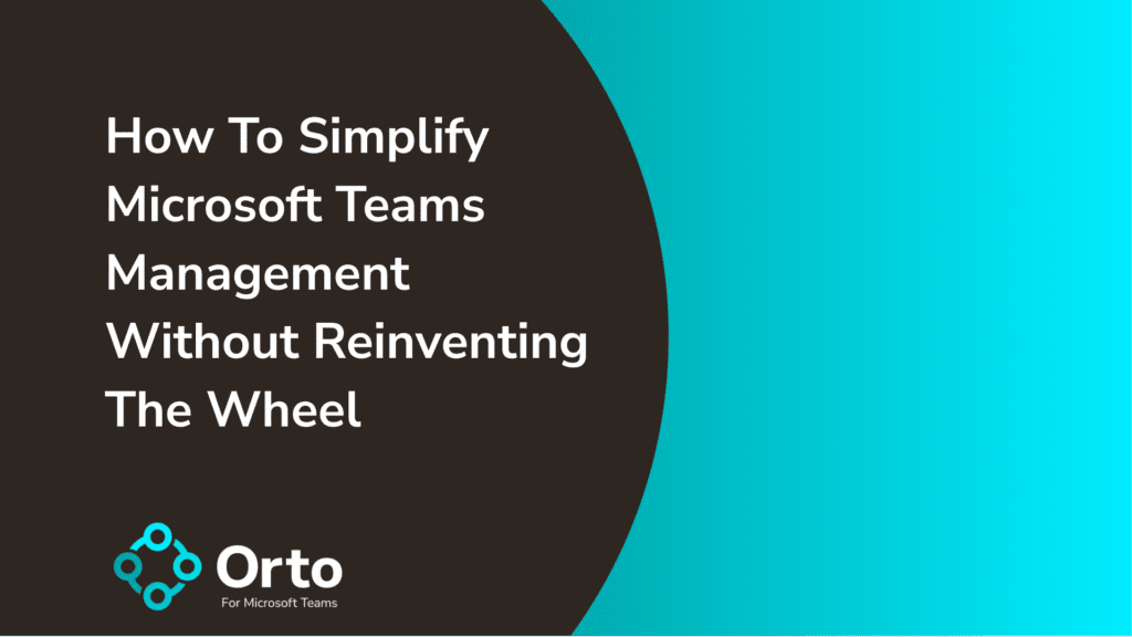 How To Simplify Microsoft Teams Management Without Reinventing The ...