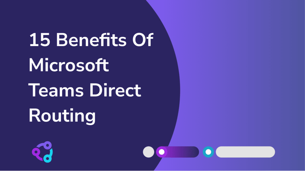 15 Benefits Of Microsoft Teams Direct Routing | Callroute